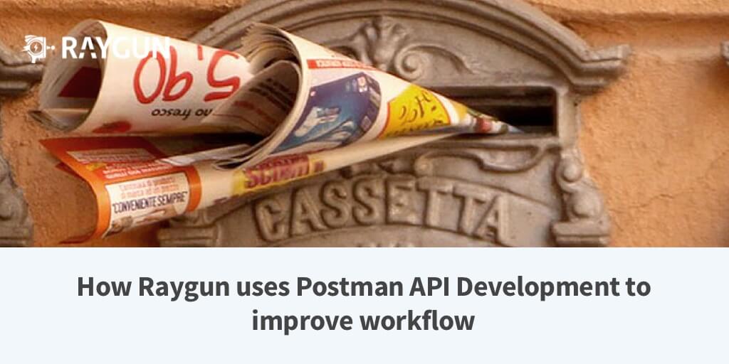 Postman best practices: How Raygun's engineering team uses Postman to ...